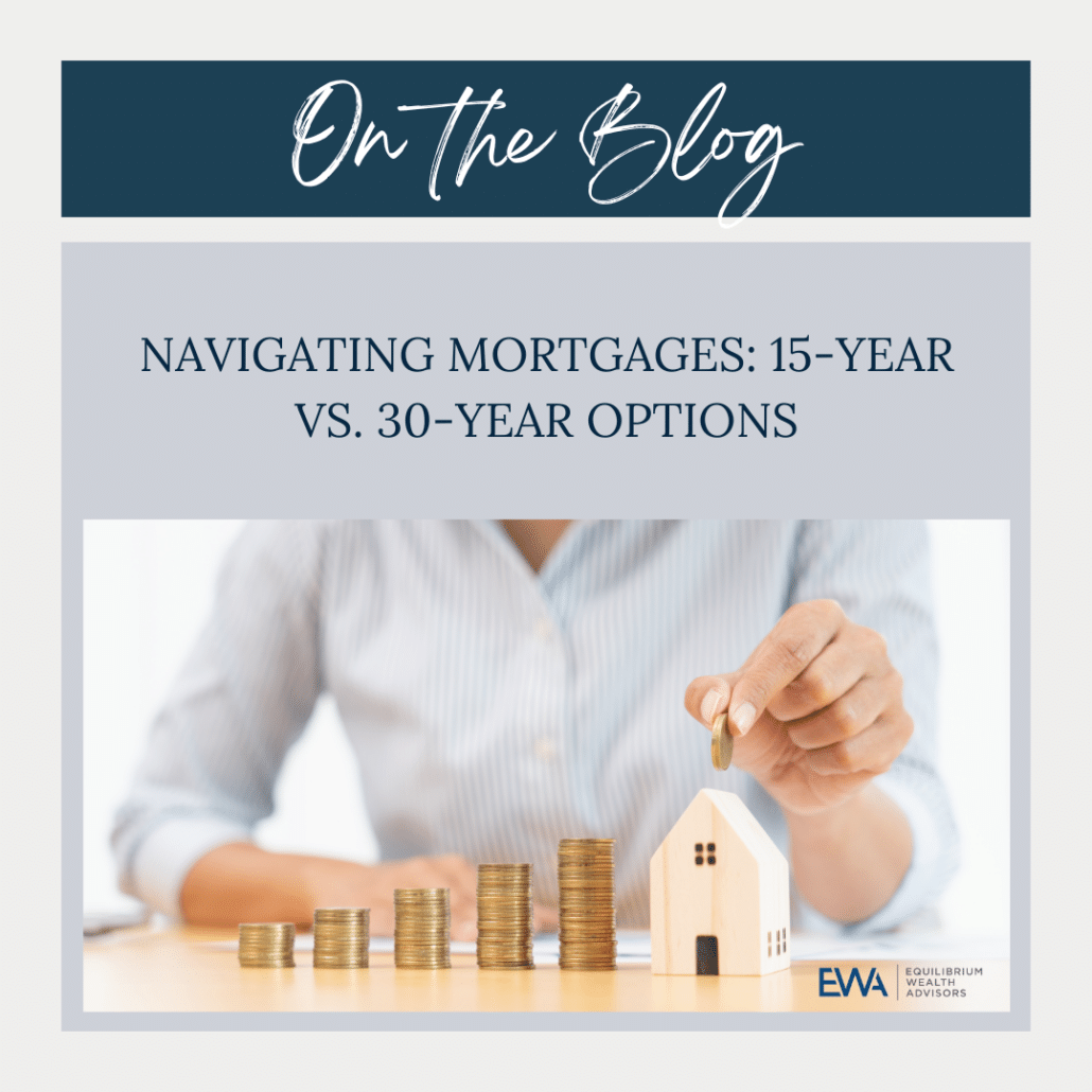 Navigating Mortgages: 15-Year vs. 30-Year Options | Equilibrium Wealth ...
