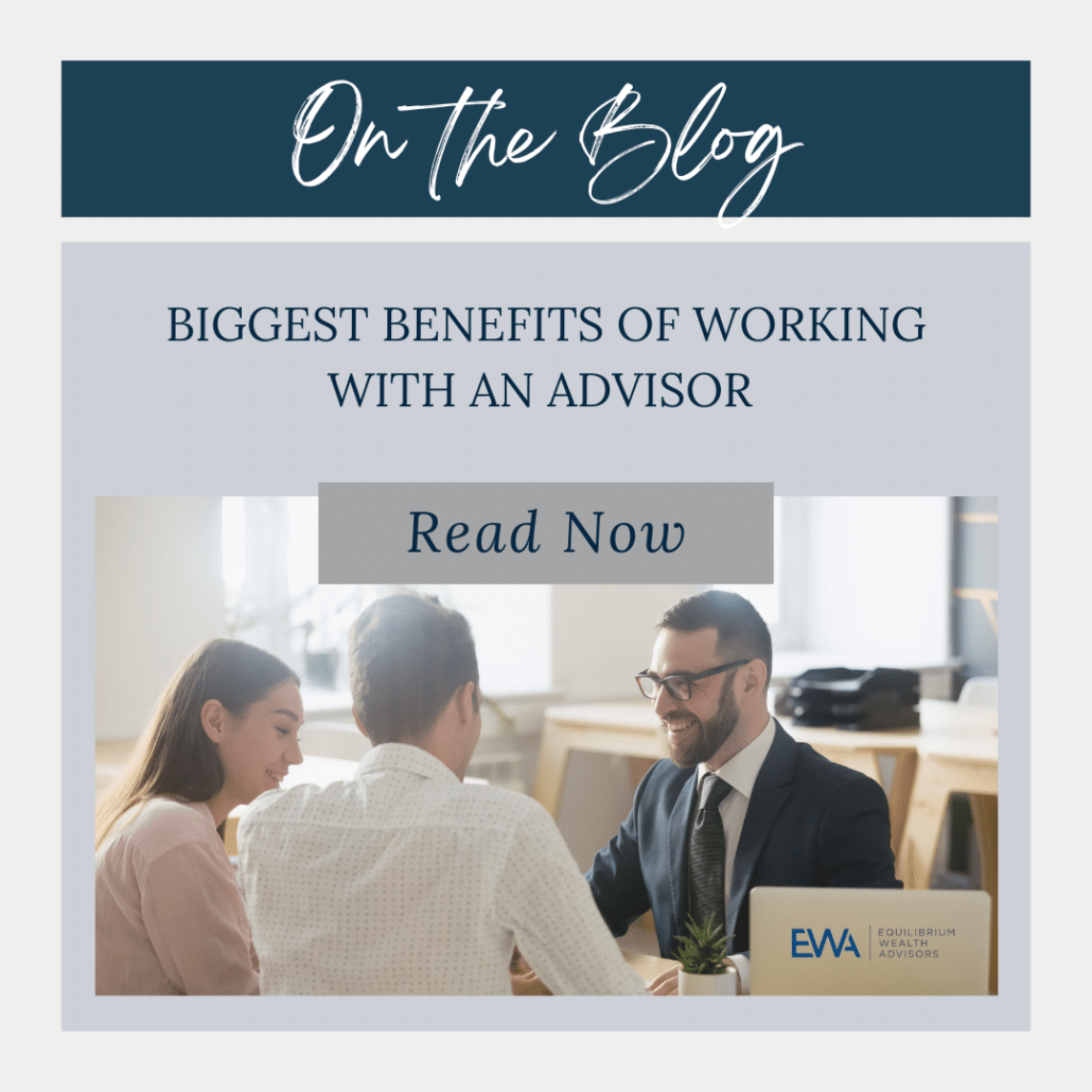Biggest Benefits of Working with an Advisor | Equilibrium Wealth Advisors